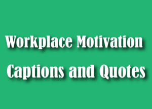 200 Workplace Motivation Quotes and Captions - Best Catchy Quotes